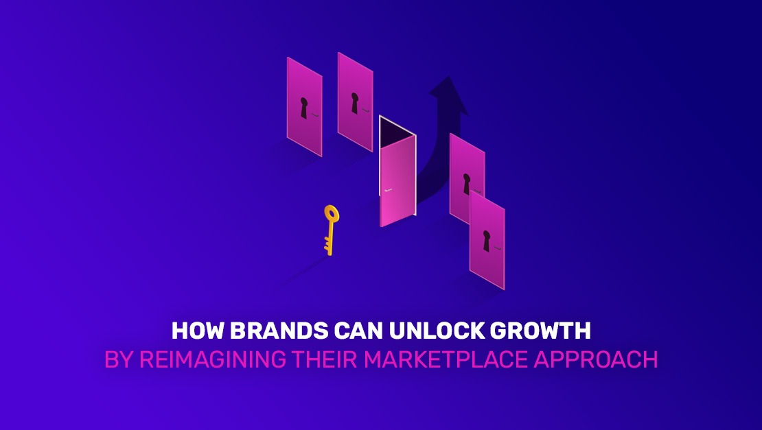 How Brands Can Unlock Growth By Reimagining Their Marketplace Approach