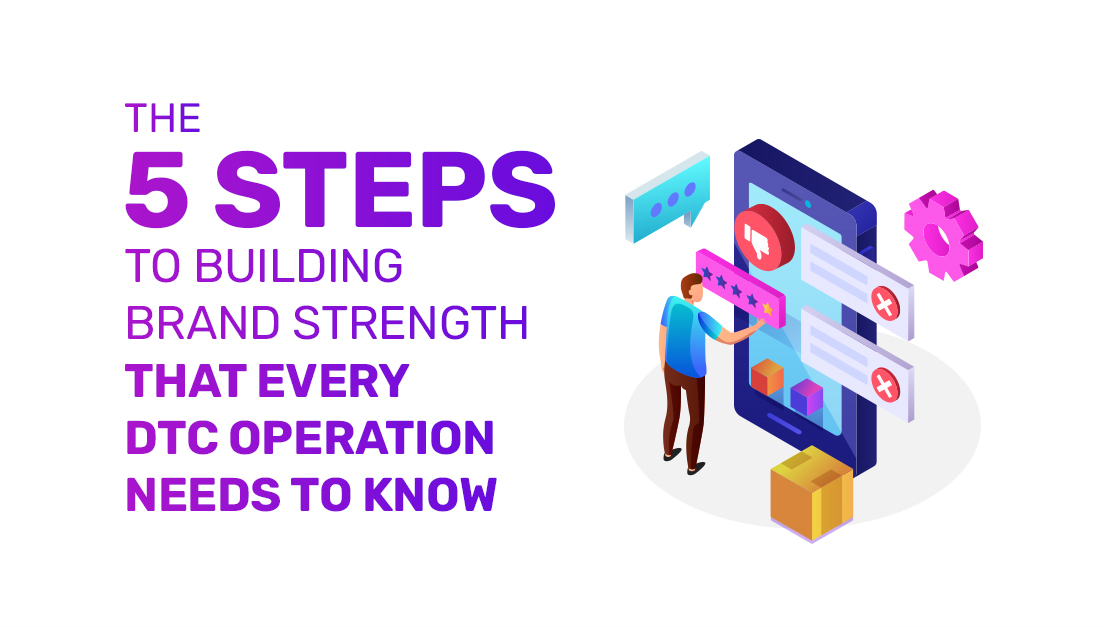 The 5 Steps To Building Brand Strength That Every DTC Operation Needs ...